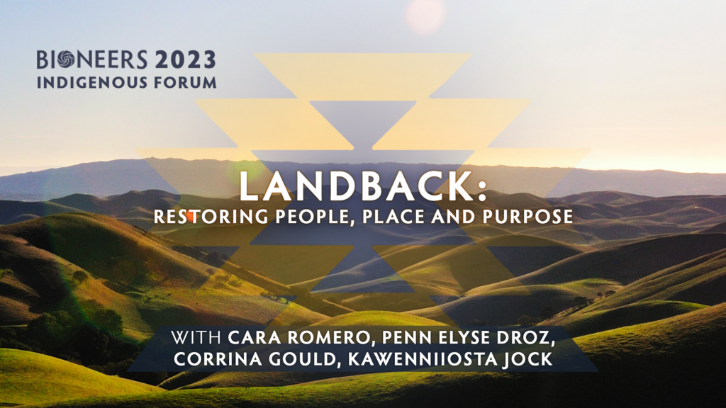 Indigenous Forum – Landback: Restoring People, Place and Purpose - Bioneers